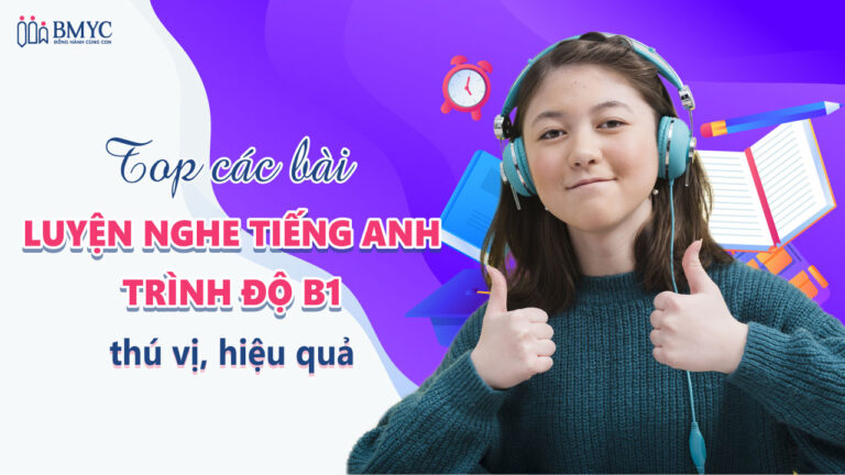 Top các bài luyện nghe tiếng Anh trình độ B1 thú vị, hiệu quả